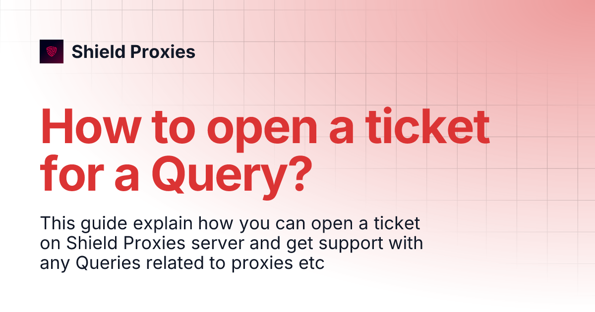 How to open a ticket for a Query? | Shield Proxies
