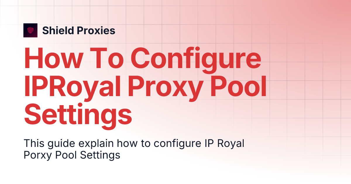 How To Configure IPRoyal Proxy Pool Settings | Shield Proxies