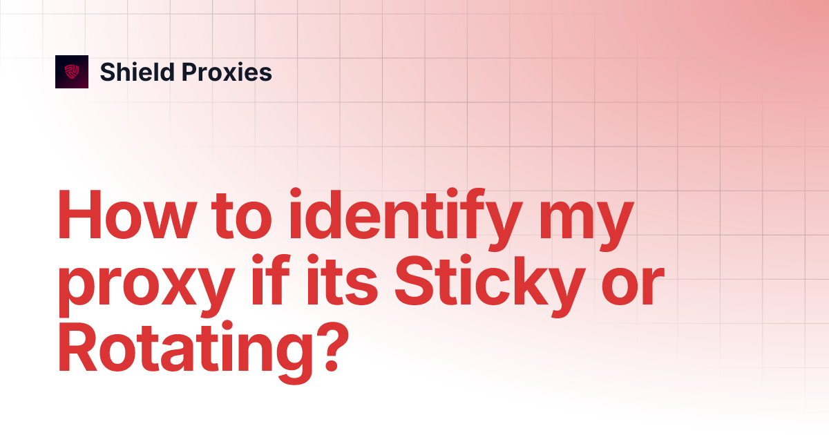 How to identify my proxy if its Sticky or Rotating? | Shield Proxies